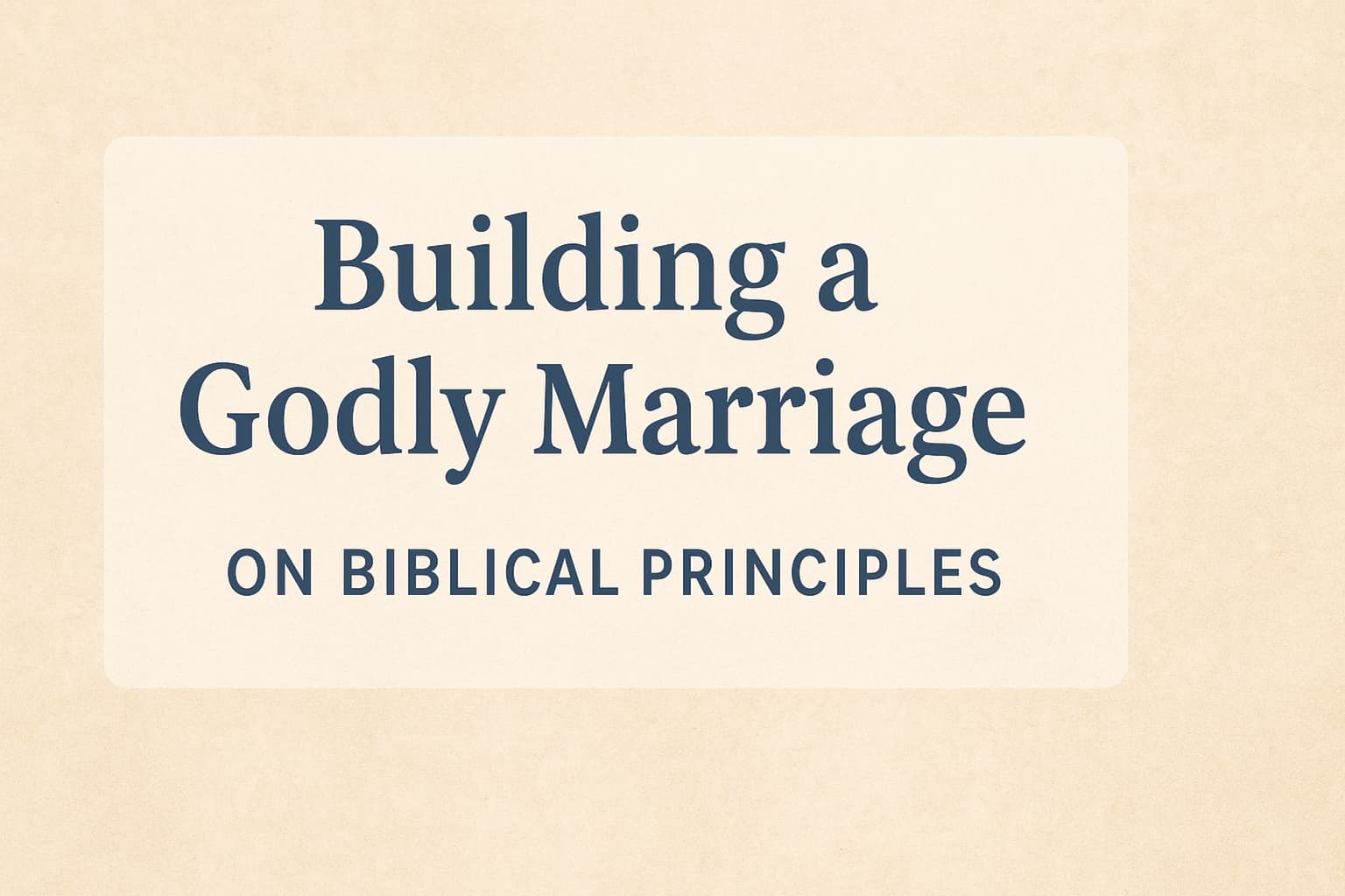 Building a Godly Marriage on Biblical Principles